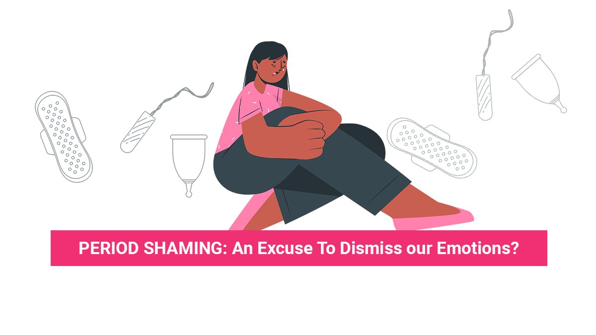 PERIOD SHAMING: An Excuse To Dismiss our Emotions?