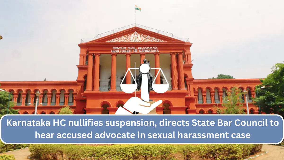 Karnataka HC nullifies suspension, directs State Bar Council to hear accused advocate in sexual ...